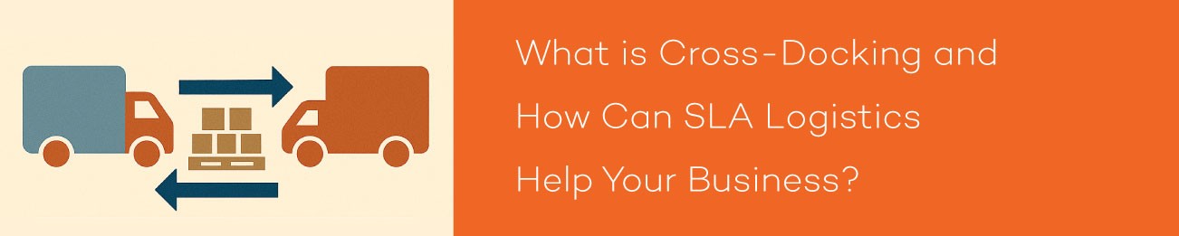 What is Cross-Docking and How Can SLA Logistics Help Your Business? - SLA
